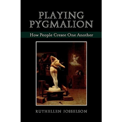Playing Pygmalion: How People Create One Another Paperback, Jason ...