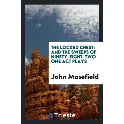 The Locked Chest: And the Sweeps of Ninety-Eight. Two One Act Plays ...