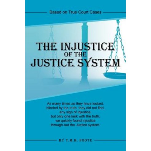 The Injustice of the Justice System: Based on True Court Cases ...