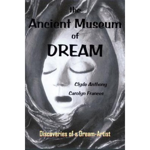The Ancient Museum of Dream: Discoveries of a Dream-Artist Paperback ...