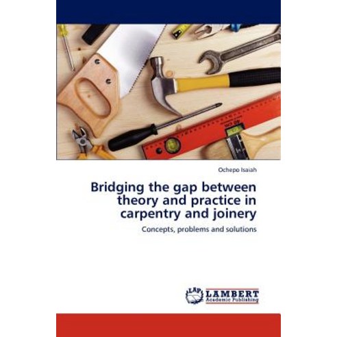 Bridging the Gap Between Theory and Practice in Carpentry and Joinery Paperback, LAP Lambert ...