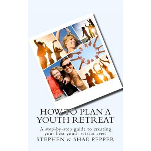 How to Plan a Youth Retreat: A Step-By-Step Guide to Creating Your Best ...