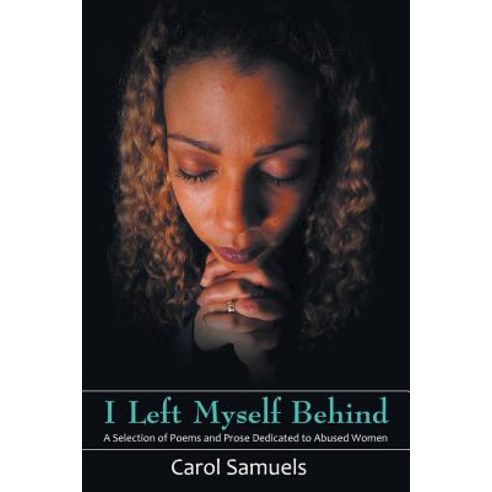 I Left Myself Behind: A Selection of Poems and Prose Dedicated to ...