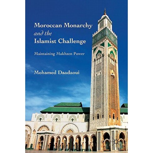 Moroccan Monarchy and the Islamist Challenge: Maintaining Makhzen Power ...