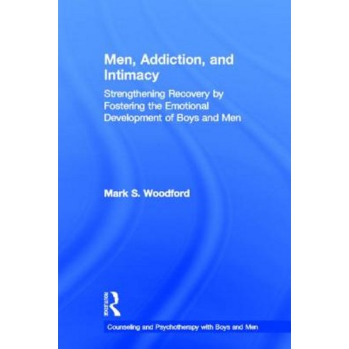 Men Addiction and Intimacy: Strengthening Recovery by Fostering the ...