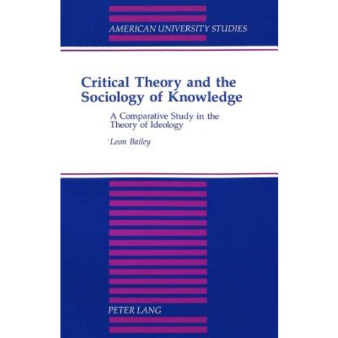 Critical Theory and the Sociology of Knowledge: A Comparative Study in the Theory of Ideology ...