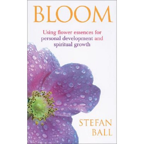 Bloom: Using Flower Essences for Personal Development and Spiritual ...