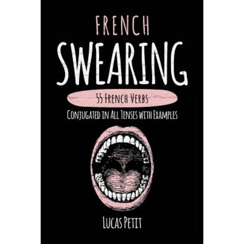 French Swearing: 55 French Verbs Conjugated in All Tenses with Examples ...