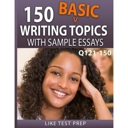 150 Basic Writing Topics with Sample Essays Q121-150: 240 Basic Writing ...