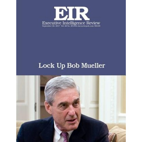 Lock Up Bob Mueller: Executive Intelligence Review; Volume 44 Issue 38 ...
