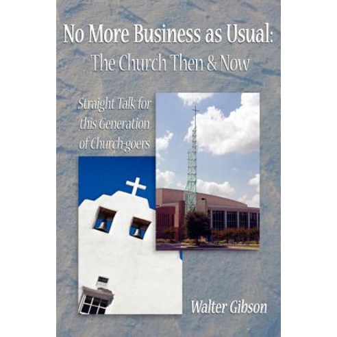 No More Business as Usual: The Church Then and Now: Straight Talk for ...