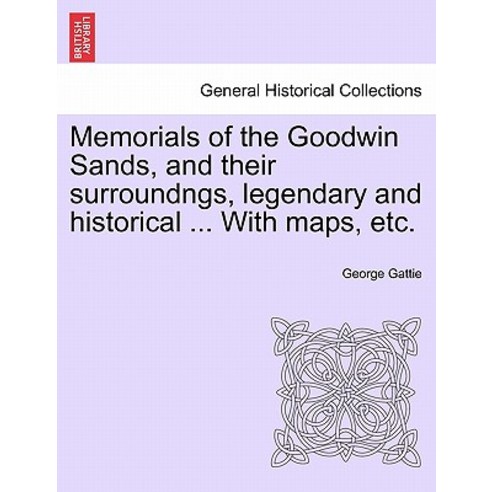 Memorials of the Goodwin Sands and Their Surroundngs Legendary and ...