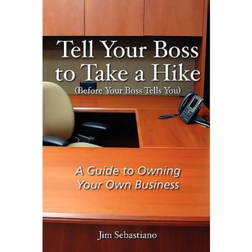 Tell Your Boss to Take a Hike (Before Your Boss Tells You): A Guide to ...