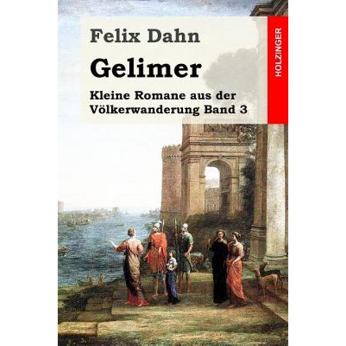 Gelimer: Kleine Romane Aus Der Volkerwanderung Band 3 Paperback ...