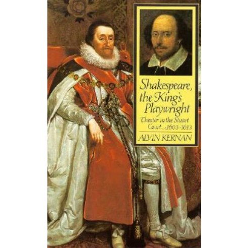 Shakespeare the Kings Playwright: Theater in the Stuart Court 1603-1613 ...