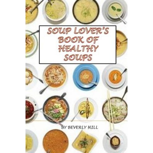 Soup Lover''s Book of Healthy Soups Paperback, Createspace Independent ...
