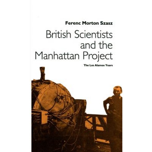 British Scientists and the Manhattan Project: The Los Alamos Years ...