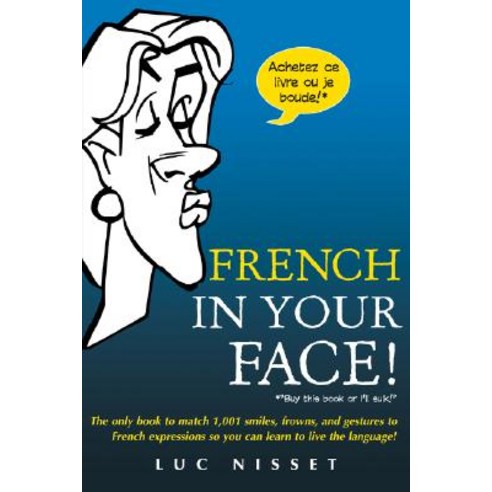 French in Your Face!: 1 001 Smiles Frowns Laughs and Gestures to Get ...