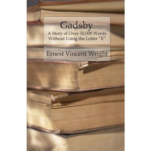 Gadsby: A Story of Over 50 000 Words Without Using the Letter E ...