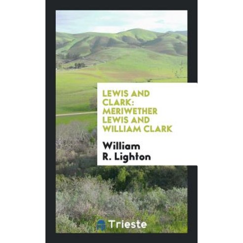 Lewis and Clark: Meriwether Lewis and William Clark Paperback, Trieste ...