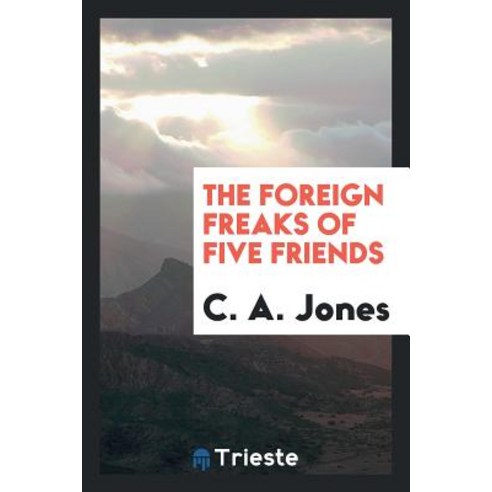 The Foreign Freaks of Five Friends Paperback, Trieste Publishing - 가격 ...