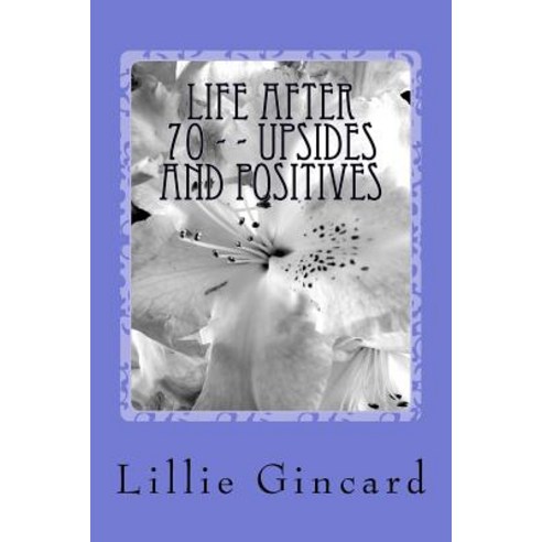 Life After 70 - - Upsides and Positives Paperback, Createspace ...