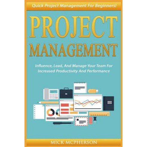 Project Management: Quick Project Management for Beginners! Influence Lead and