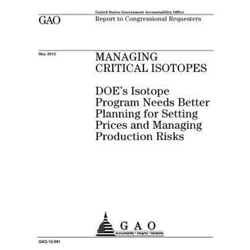 Managing Critical Isotopes: Doe''s Isotope Program Needs Better ...