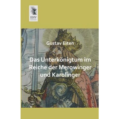 Das Unterkonigtum Im Reiche Der Merowinger Und Karolinger, Ehv-History ...