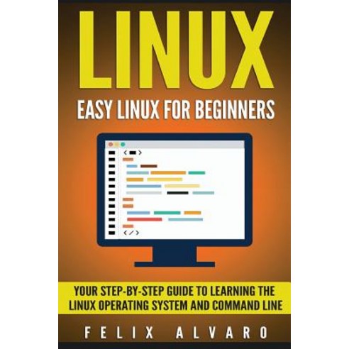 Linux: Easy Linux for Beginners Your Step-By-Step Guide to Learning the ...