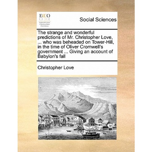 The Strange and Wonderful Predictions of Mr. Christopher Love ... Who ...