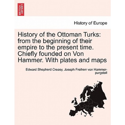 History of the Ottoman Turks: From the Beginning of Their Empire to the ...