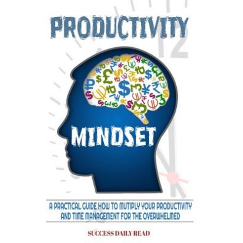 Productivity Mindset: A Practical Guide How to Multiply Your ...