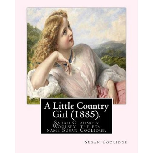 A Little Country Girl (1885). by: Susan Coolidge (Original Classics ...