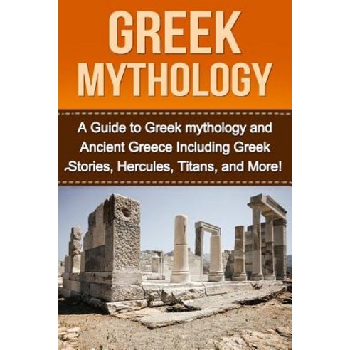 Greek Mythology: A Guide to Greek Mythology and Ancient Greece ...