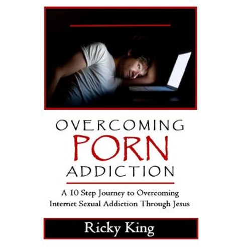 Overcoming Porn Addiction: A 10 Step Journey to Overcoming Internet ...