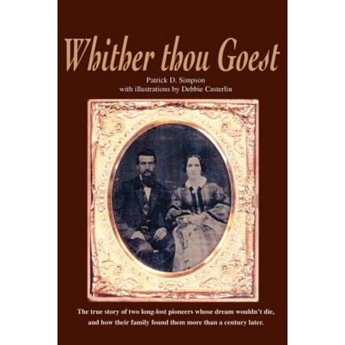 Whither Thou Goest: The True Story of Two Long-Lost Pioneers Whose ...