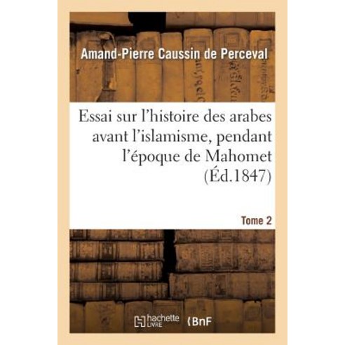 Essai Sur L''Histoire Des Arabes Avant L''Islamisme Pendant L''Epoque ...