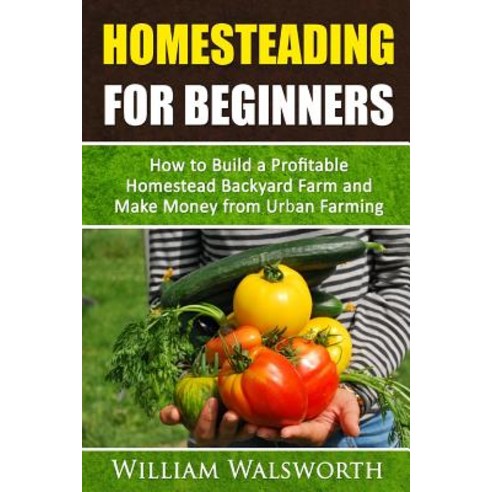 Homesteading for Beginners: How to Build a Profitable Homestead ...