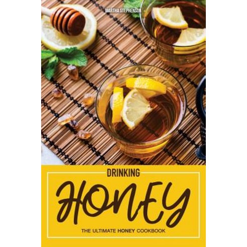 Drinking Honey: The Ultimate Honey Cookbook - 30 Refreshing Recipes ...