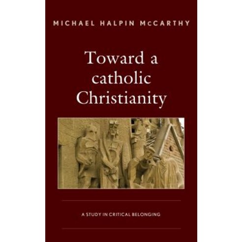 Toward a Catholic Christianity: A Study in Critical Belonging Hardcover ...