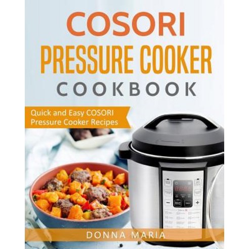 Cosori Pressure Cooker Cookbook: Quick and Easy Cosori Pressure Cooker ...