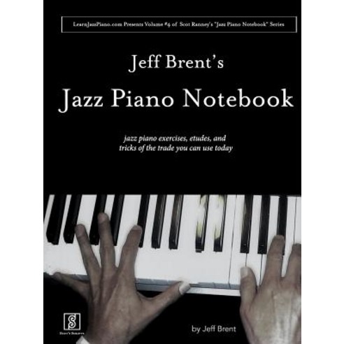Jeff Brent''s Jazz Piano Notebook - Volume 4 of Scot Ranney''s Jazz ...