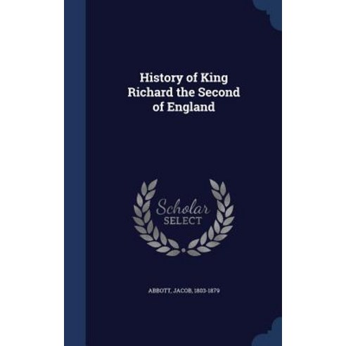 History of King Richard the Second of England Hardcover, Sagwan Press ...