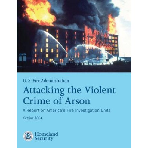 Attacking the Violent Crime of Arson: A Report on America''s Fire ...