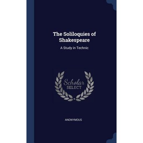 The Soliloquies of Shakespeare: A Study in Technic Hardcover, Sagwan ...