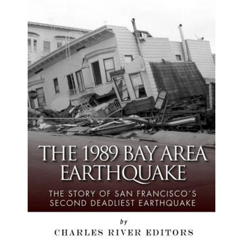 The 1989 Bay Area Earthquake: The Story of San Francisco''s Second ...
