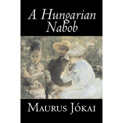 A Hungarian Nabob by Maurus Jokai Fiction Political Action & Adventure ...
