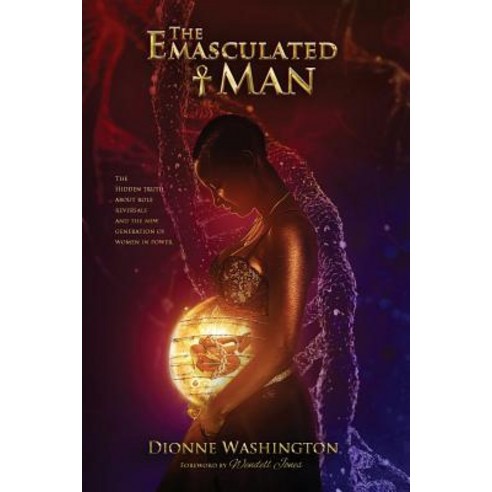 The Emasculated Man: The Hidden Truth Behind Role Reversals and a New ...