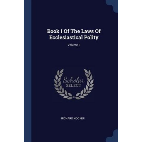 Book I of the Laws of Ecclesiastical Polity; Volume 1 Paperback, Sagwan ...